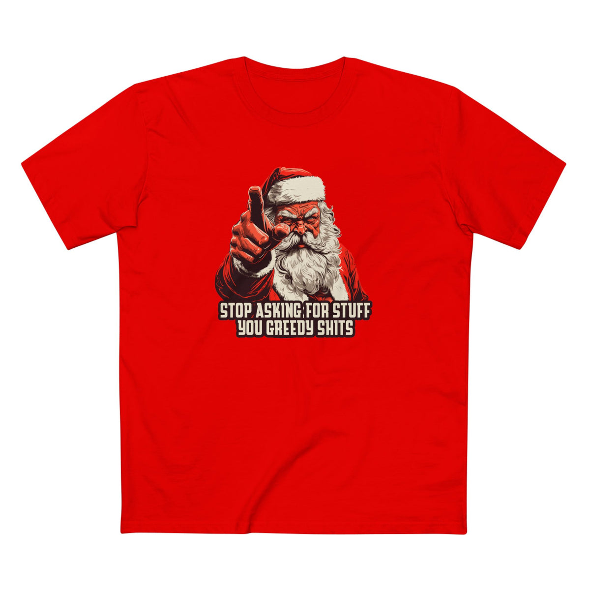 Stop Asking For Stuff You Greedy Shits (Santa) - Men's T-Shirt – T ...
